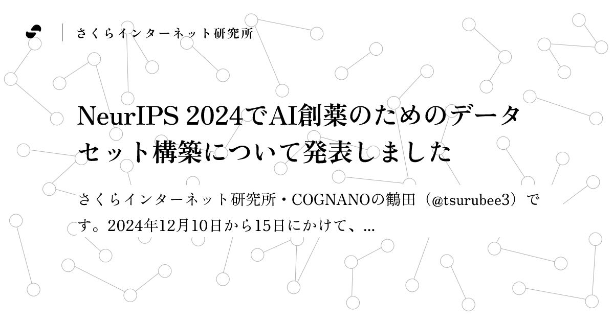 NeurIPS 2024でAI創薬のためのデータセット構築について発表しました - さくらインターネット研究所 ブログ